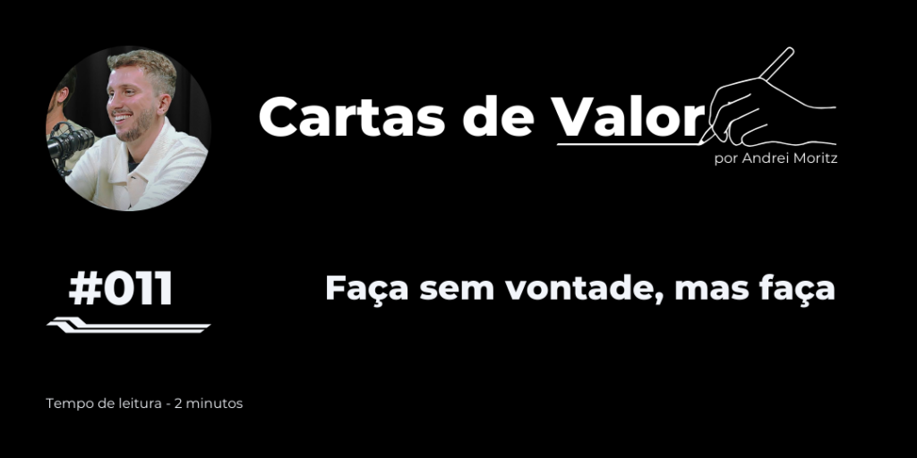 Faça sem vontade, mas faça - Andrei Moritz